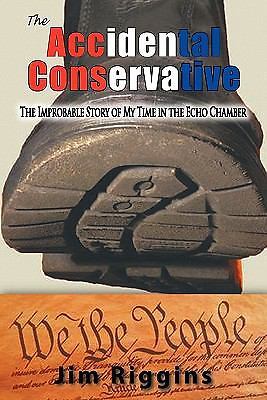 Accidental Conservative : The Improbable Story of My Time in the Echo ...
