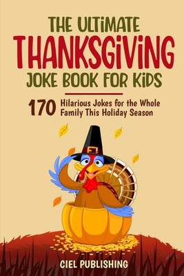 The Ultimate Thanksgiving Joke Book for Kids: 170 Hilarious Jokes for ...