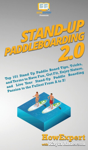 Stand Up Paddleboarding 2.0: Top 101 Stand Up Paddle Board Tips, Tricks ...