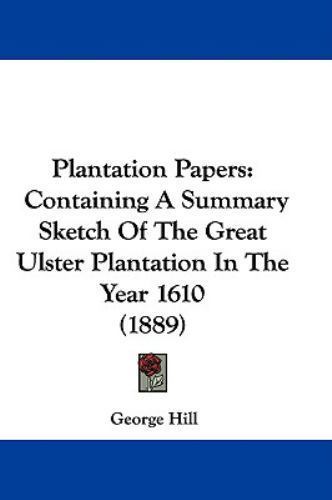 Plantation Papers : Containing A Summary Sketch of the Great Ulster ...