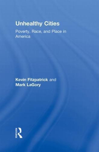 Unhealthy Cities : Poverty, Race, and Place in America by Mark LaGory ...