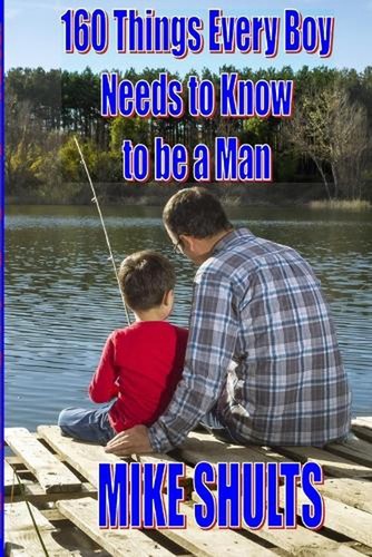 160 Things Every Boy Needs to Know to be a Man by Mike Shults (English) Paperbac 9781312618640 ...