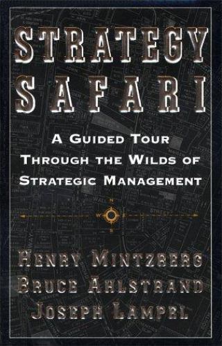 Strategy Safari : A Guided Tour Through the Wilds of Strategic ...
