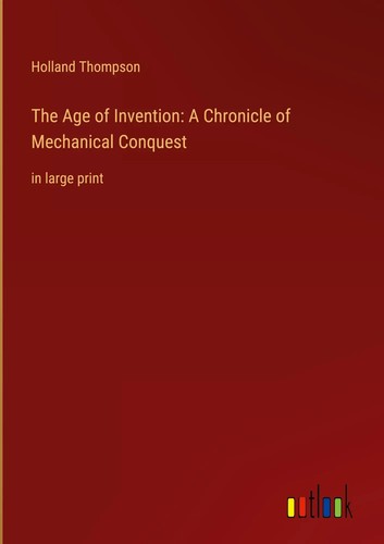 Holland Thompson | The Age of Invention: A Chronicle of Mechanical ...