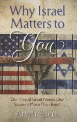 Why Israel Matters to You: Our Friend Israel Needs Our Support Now More ...