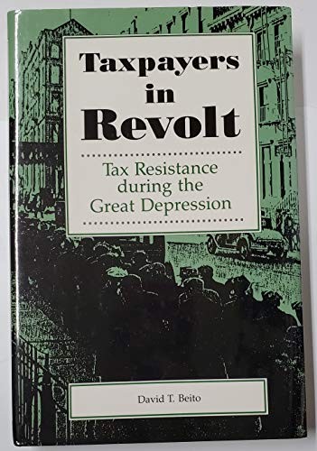 TAXPAYERS IN REVOLT: TAX RESISTANCE DURING THE GREAT By David T. Beito ...