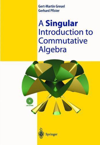 A Singular Introduction to Commutative Algebra, Gert-Martin Greuel ...