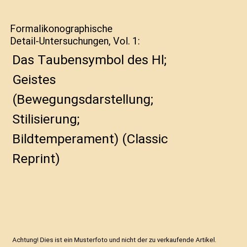 Formalikonographische Detail-Untersuchungen, Vol. 1: Das Taubensymbol ...