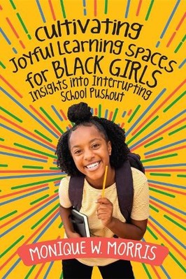Monique W. Morris Cultivating Joyful Learning Spaces for Black Girls ...