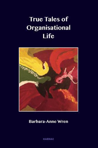 True Tales of Organisational Life : Using Psychology to Create New ...