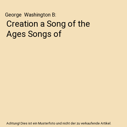 Creation a Song of the Ages Songs of, George Washington B 5884160151 ...