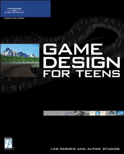 Game Design for Teens by Scott Pugh, Ross Wolfley, Les Pardew, Eric ...