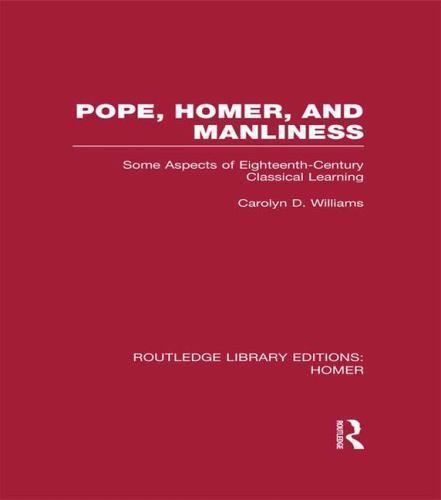Routledge Library Editions: Homer Ser.: Pope, Homer, and Manliness ...