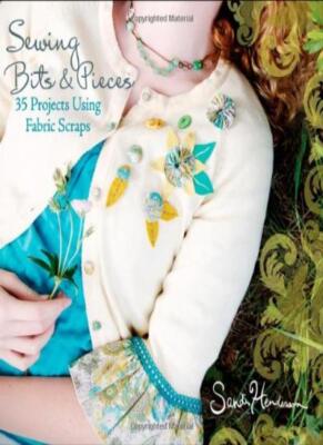 Sewing Bits and Pieces: 35 Projects Using Fabric Scraps By Sandi ...