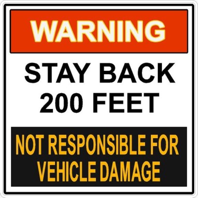 "WARNING-STAY BACK 200 FEET NOT RESPONSIBLE Damage" 14"X14" sign ...