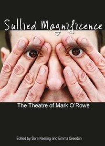 Sullied Magnificence: The Theatre of Mark O'Rowe (Carysfort Press Ltd ...