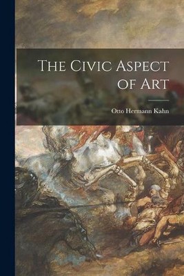 The Civic Aspect of Art by Otto Hermann 1867-1934 Kahn (English ...