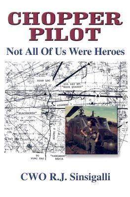 Chopper Pilot : Not All of Us Were Heroes by R. J. Sinsigalli (2002 ...