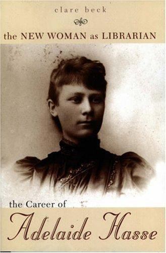 New Woman As Librarian : The Career of Adelaide Hasse by Clare Beck ...