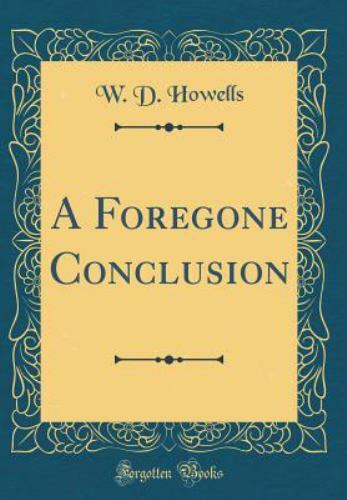 Foregone Conclusion (Classic Reprint) by W. D. Howells (2018, Hardcover ...