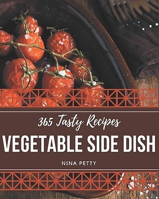 365 Tasty Vegetable Side Dish Recipes: Discover Vegetable Side Di by ...