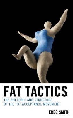 Fat Tactics: The Rhetoric and Structure of the Fat Acceptance Movement ...