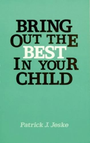 Bring Out the Best in Your Child by Patrick J. Jeske (1987, Trade ...