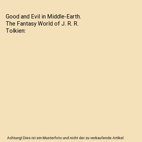 Good and Evil in Middle-Earth. The Fantasy World of J. R. R. Tolkien ...