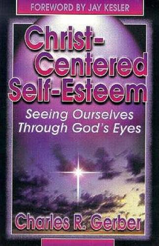 Christ-Centered Self-Esteem: Seeing Ourselves Through God's Eyes - GOOD ...