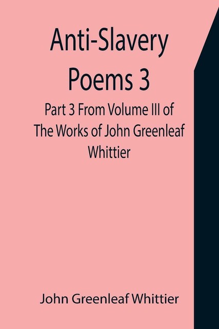 Anti-Slavery Poems 3. Part 3 From Volume III of The Works of John ...