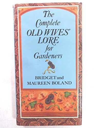 The Complete Old Wives' Lore for Gardeners, Boland, Bridget,Boland ...