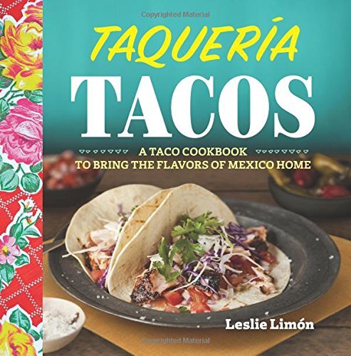 TAQUERIA TACOS: A TACO COOKBOOK TO BRING THE FLAVORS OF By Leslie Limon ...