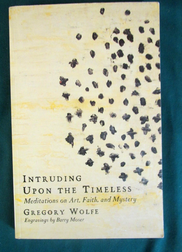 INTRUDING UPON THE TIMELESS : Gregory Wolfe - PAPERBACK - 1ST EDITION ...