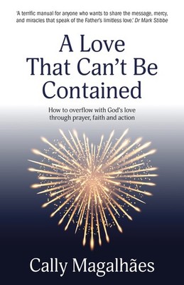 A Love That Can't be Contained: How to overflow with God's love ...