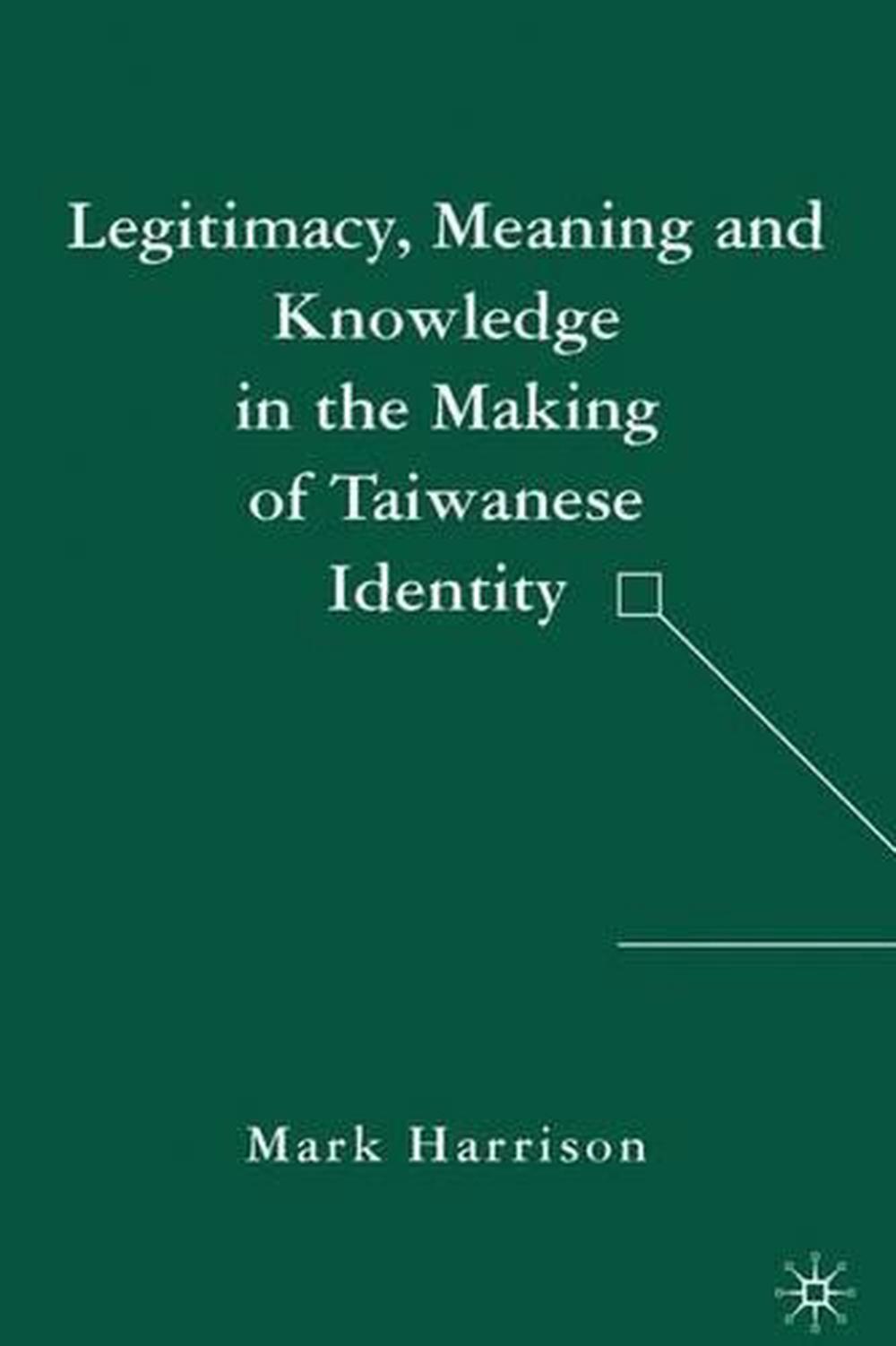 Legitimacy, Meaning and Knowledge in the Making of Taiwanese Identity ...