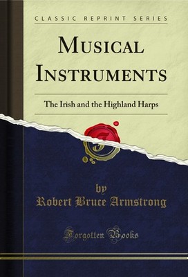 Musical Instruments: The Irish and the Highland Harps (Classic Reprint ...