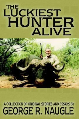 Luckiest Hunter Alive by George Naugle (2004, Trade Paperback) for sale ...