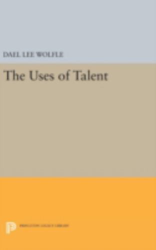 Princeton Legacy Library: Uses of Talent by Dael Lee Wolfle (2016 ...