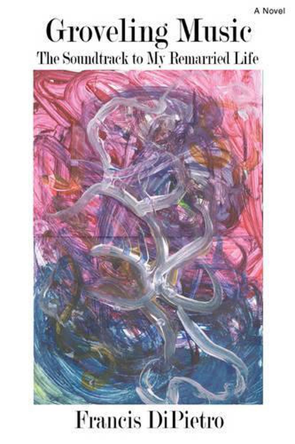 Groveling Music: The Soundtrack to My Remarried Life by Francis ...