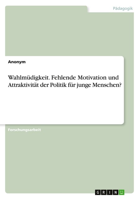 Wahlmüdigkeit. Fehlende Motivation und Attraktivität der Politik für ...