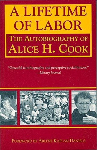 A LIFETIME OF LABOR: THE AUTOBIOGRAPHY OF ALICE H. COOK By Kaplan Arlene Daniels 9781558612570| eBay