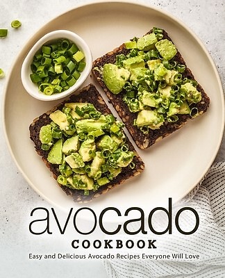 Avocado Cookbook Easy Delicious Avocado Recipes Everyone Wil by Press ...