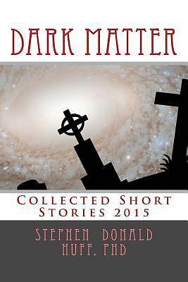 Dark Matter : Collected Short Stories 2015 by Stephen Huff (2015, Trade ...