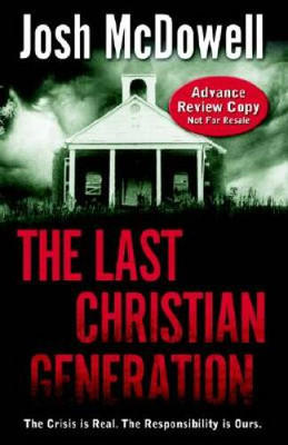 The Last Christian Generation - Paperback By McDowell, Josh - VERY GOOD ...