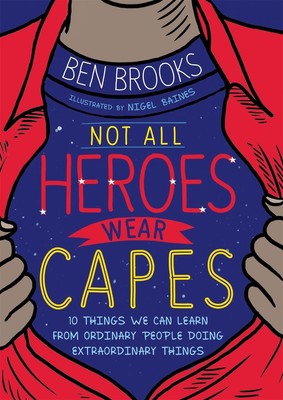Not All Heroes Wear Capes: 10 Things We Can Learn From the Ordinary ...