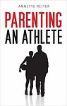 Parenting an Athlete Annette Reiter (2011, Trade Paperback) Student Son ...