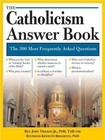 The Catholicism Answer Book: The 300 Most Frequently Asked Questions ...