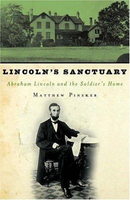 Lincoln's Sanctuary: Abraham Lincoln and the Soldiers' Home by Matthew ...