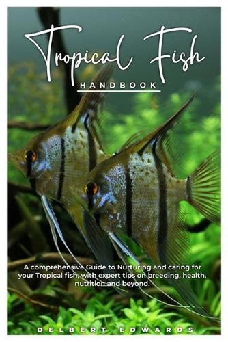 Tropical Fish HANDBOOK: A comprehensive Guide to Nurturing and caring ...