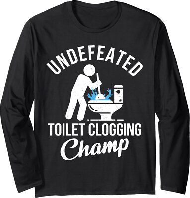 Undefeated Toilet Clogging Champ Funny Gift Comedy Long Sleeve T-Shirt ...